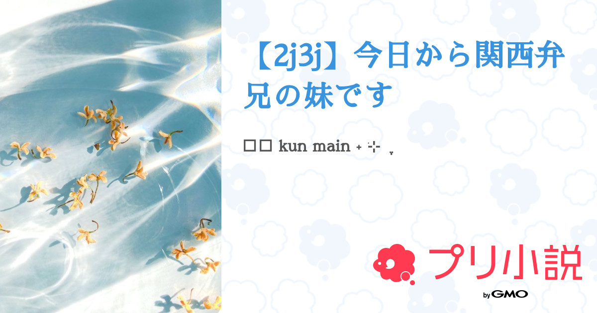 【2j3j】今日から関西弁兄の妹です - 全18話 【連載中】（希空さんの夢小説） | 無料スマホ夢小説ならプリ小説 byGMO